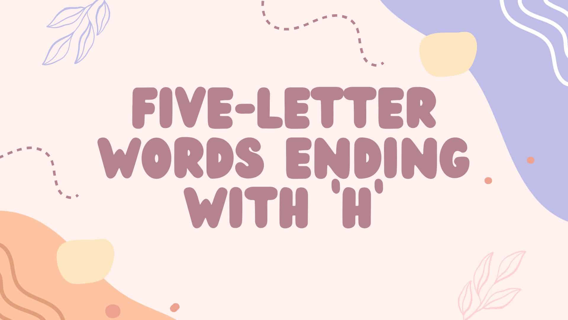 170 Interestig Five-Letter Words Ending in H - Meredith Plays